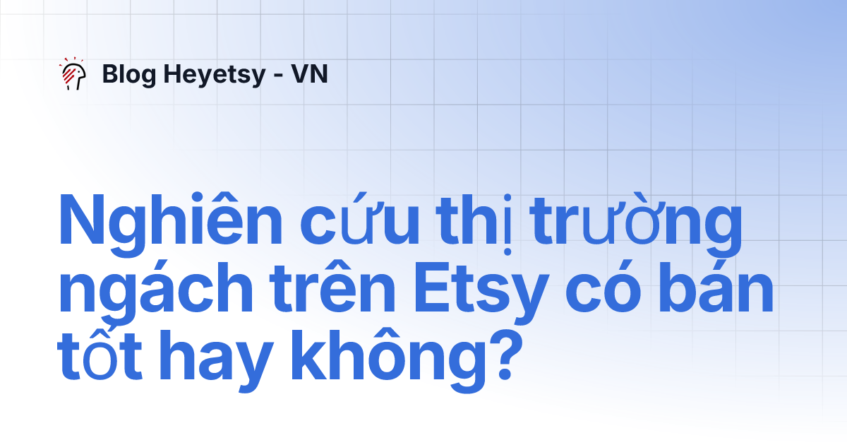 Nghiên cứu thị trường ngách trên Etsy có bán tốt hay không? | Blog ...