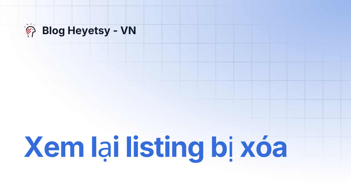 Xem lại listing bị xóa | Blog Heyetsy - VN