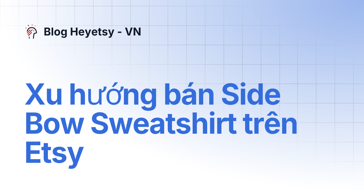 Xu hướng bán Side Bow Sweatshirt trên Etsy | Blog Heyetsy - VN