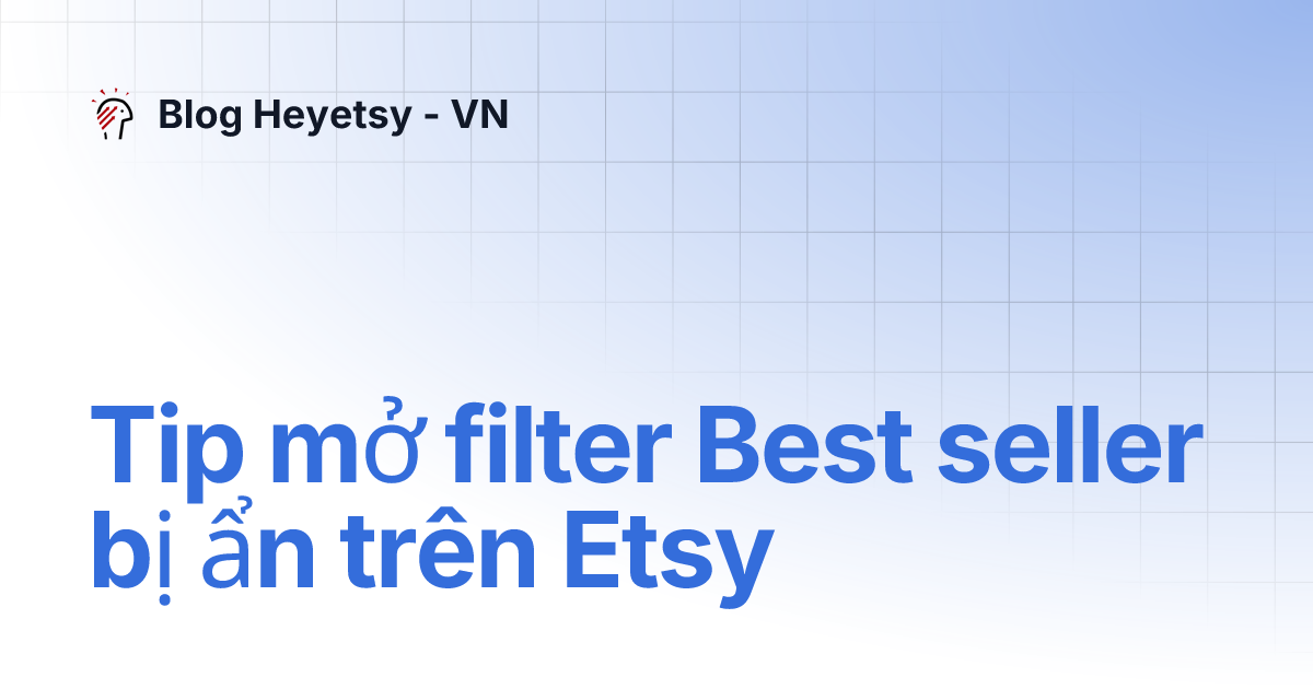 Tip mở filter Best seller bị ẩn trên Etsy | Blog Heyetsy - VN