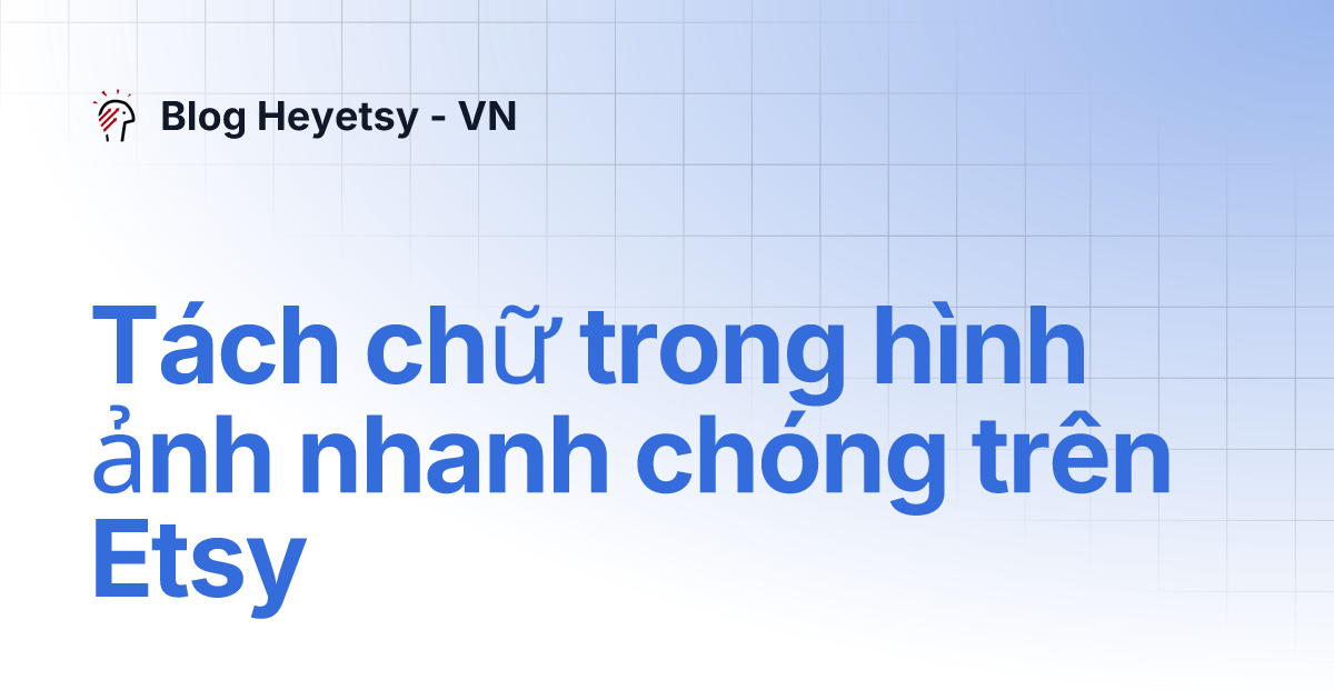 Tách chữ trong hình ảnh nhanh chóng trên Etsy | Blog Heyetsy - VN